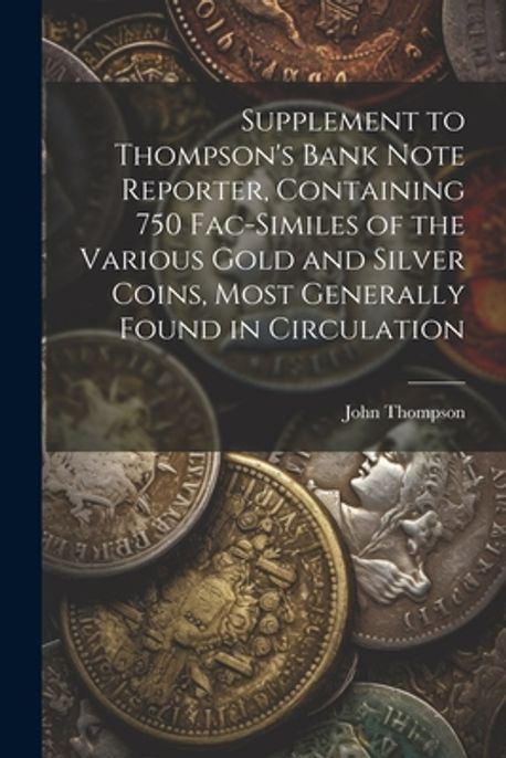 Supplement to Thompson's Bank Note Reporter, Containing 750 Fac-similes ...