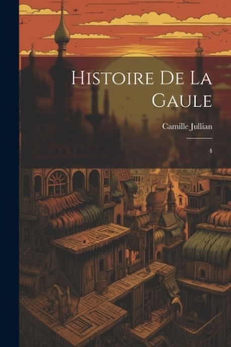 Histoire de la Gaule | Jullian, Camille - 교보문고