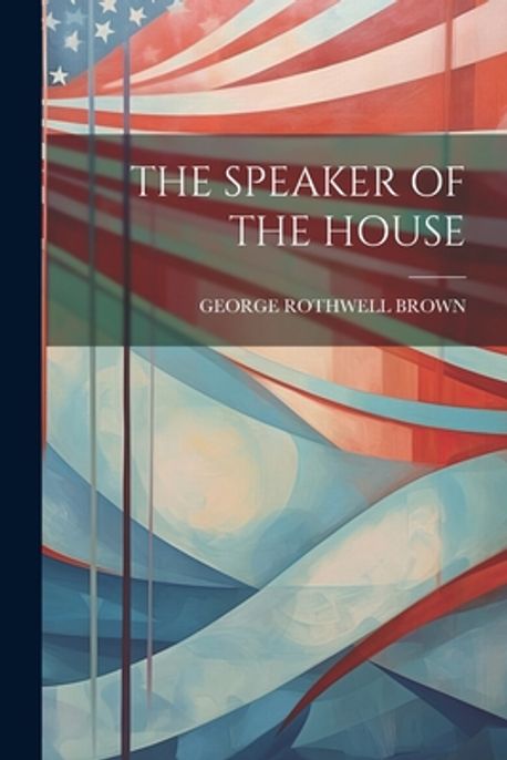 The Speaker of the House | Brown, George Rothwell - 교보문고