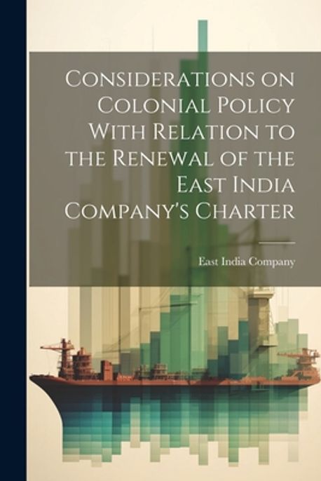 Considerations on Colonial Policy With Relation to the Renewal of the ...