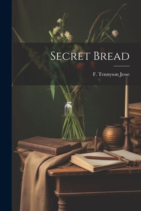Secret Bread | Jesse, F. Tennyson 1888-1958 - 교보문고