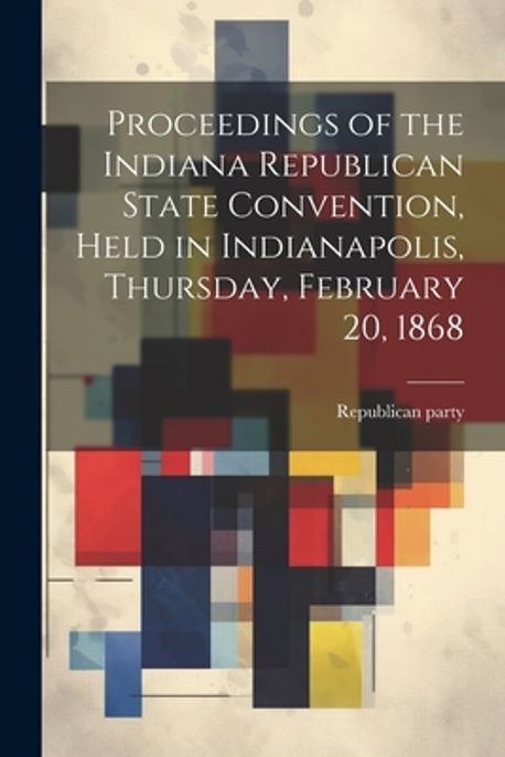 Proceedings of the Indiana Republican State Convention, Held in ...