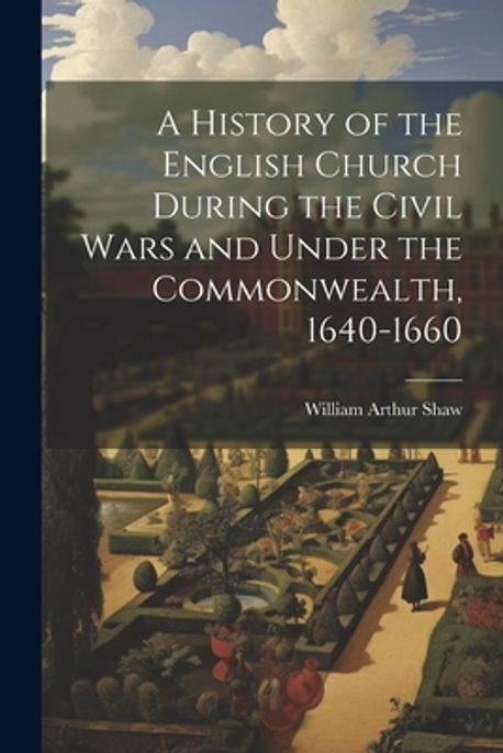 A History of the English Church During the Civil Wars and Under the ...