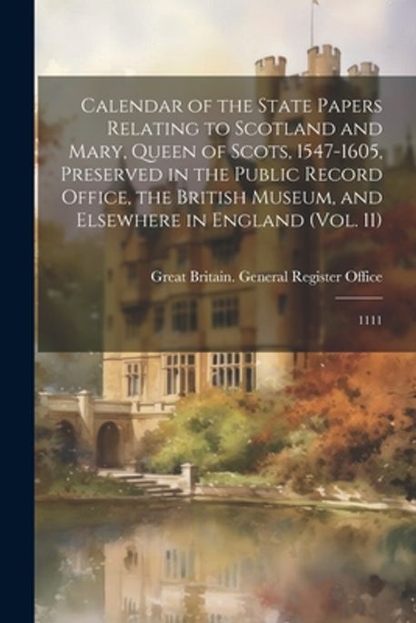Calendar of the State Papers Relating to Scotland and Mary, Queen of ...