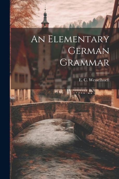 An Elementary German Grammar | Wesselhoeft, E. C. (Edward Charles) - 교보문고