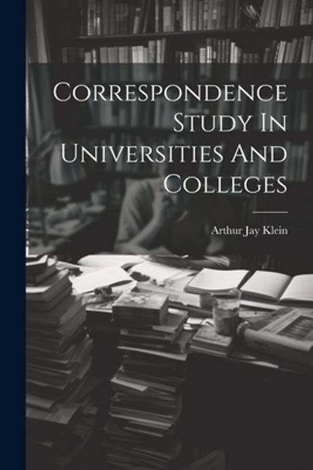 Correspondence Study In Universities And Colleges | Klein, Arthur Jay ...