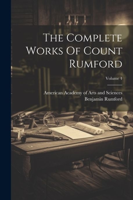 The Complete Works Of Count Rumford; Volume 4 | Benjamin Rumford (Graf ...