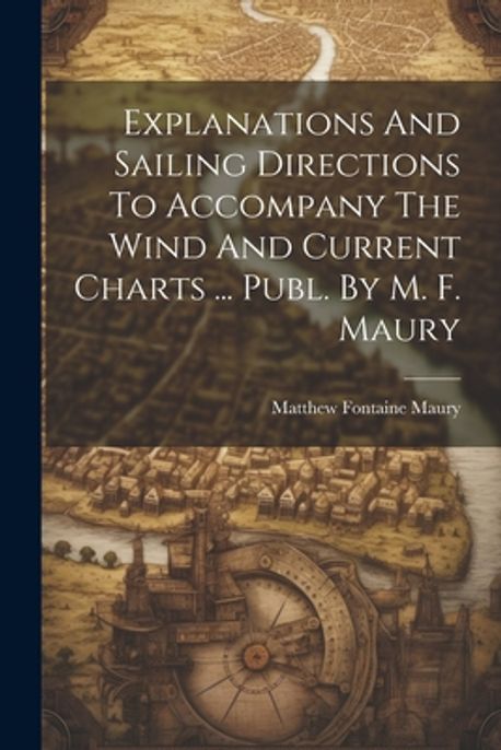 Explanations And Sailing Directions To Accompany The Wind And Current ...