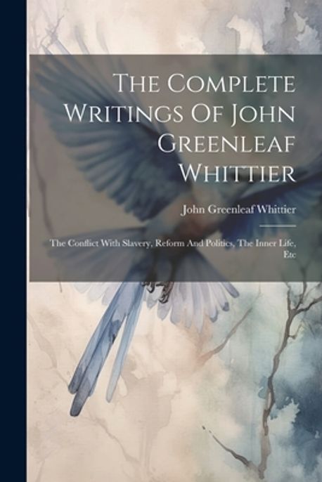The Complete Writings Of John Greenleaf Whittier | Whittier, John ...