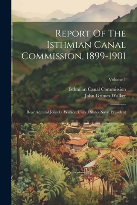 Report Of The Isthmian Canal Commission, 1899-1901 | Isthmian Canal ...
