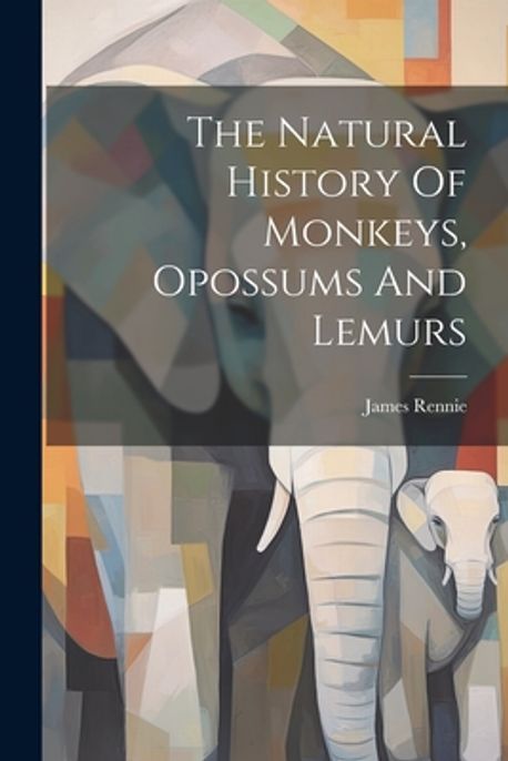 The Natural History Of Monkeys, Opossums And Lemurs | Rennie, James - 교보문고