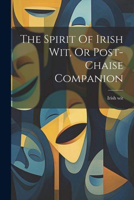 The Spirit Of Irish Wit, Or Post-chaise Companion | Wit, Irish - 교보문고
