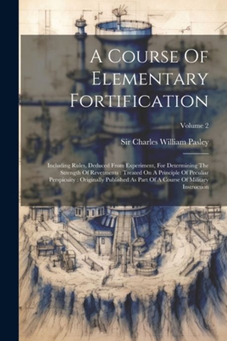 A Course Of Elementary Fortification | Sir Charles William Pasley - 교보문고