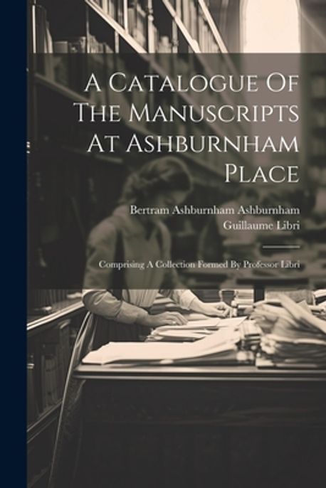 A Catalogue Of The Manuscripts At Ashburnham Place | Bertram Ashburnham ...