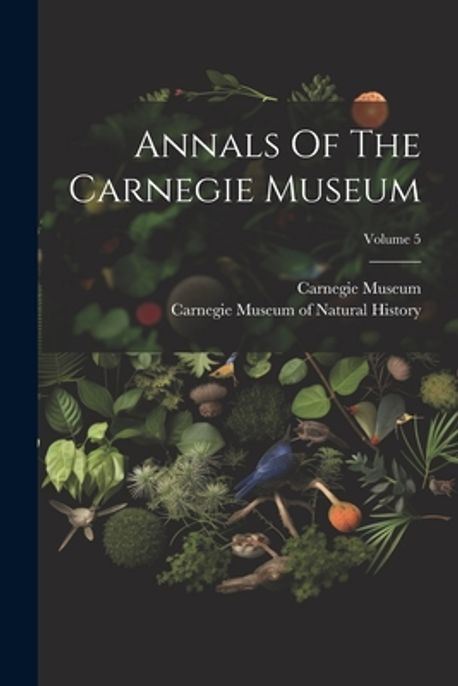 Annals Of The Carnegie Museum; Volume 5 | Museum, Carnegie - 교보문고