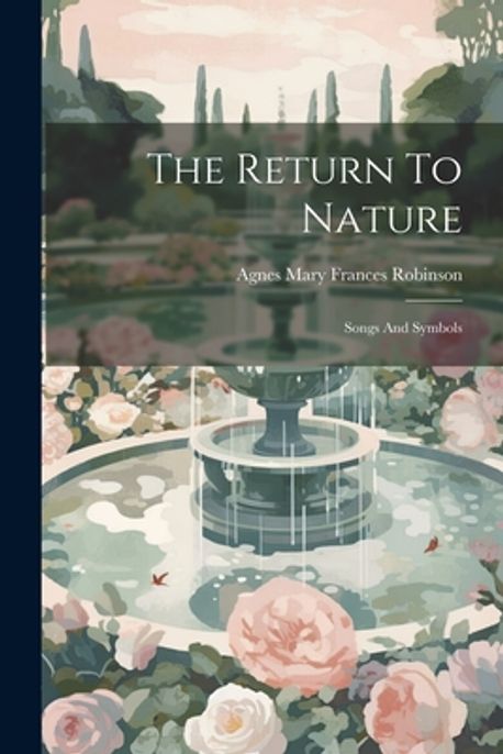The Return To Nature | Agnes Mary Frances Robinson - 교보문고