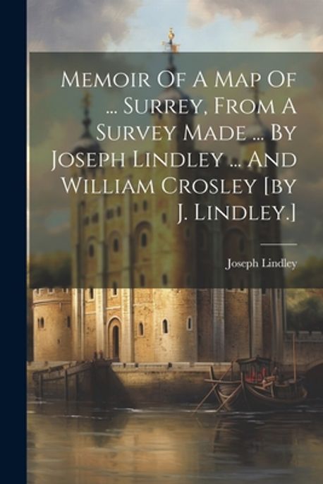 Memoir Of A Map Of ... Surrey, From A Survey Made ... By Joseph Lindley ...