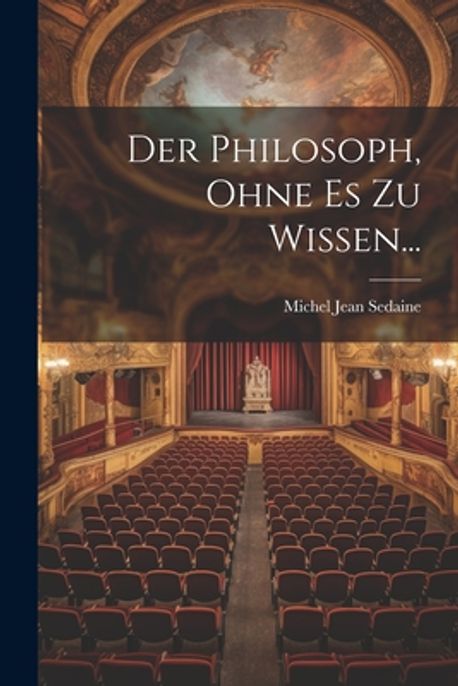 Der Philosoph, Ohne Es Zu Wissen... | Sedaine, Michel Jean - 교보문고