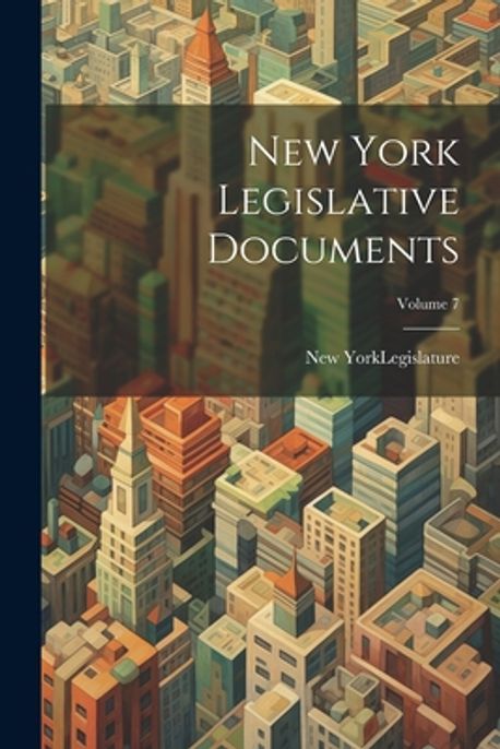 New York Legislative Documents; Volume 7 | New York (State) Legislature ...