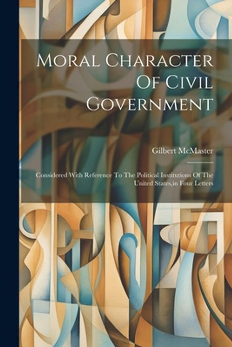 Moral Character Of Civil Government | McMaster, Gilbert - 교보문고