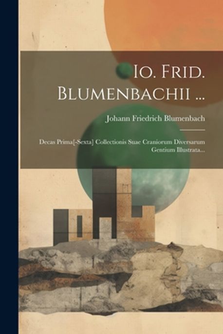 Io. Frid. Blumenbachii ... | Blumenbach, Johann Friedrich - 교보문고