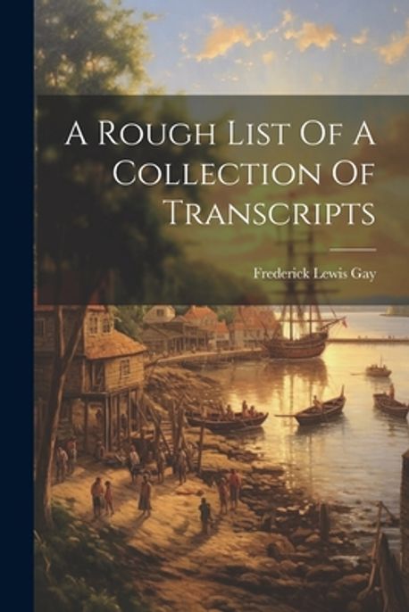 A Rough List Of A Collection Of Transcripts | Gay, Frederick Lewis - 교보문고