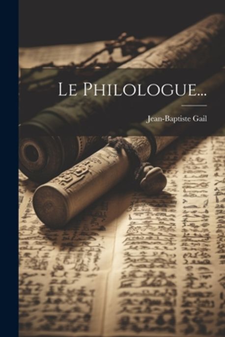 Le Philologue... | Gail, Jean-Baptiste - 교보문고