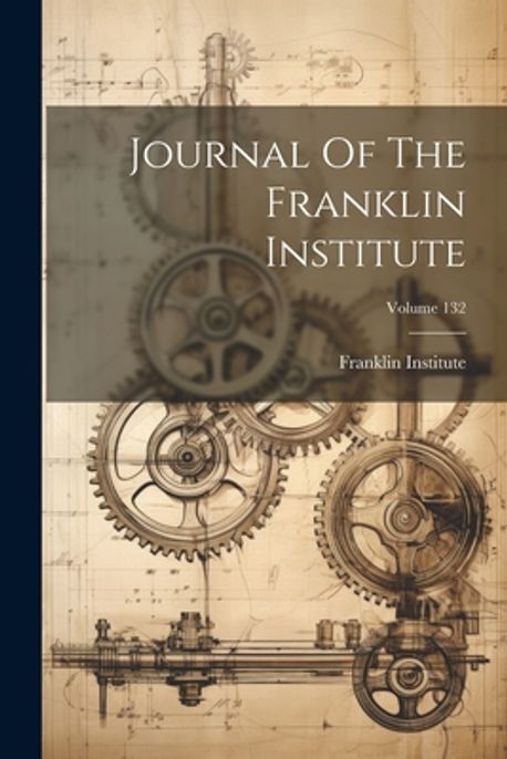 Journal Of The Franklin Institute; Volume 132 | Franklin Institute ...