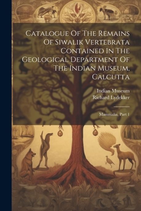 Catalogue Of The Remains Of Siwalik Vertebrata Contained In The ...