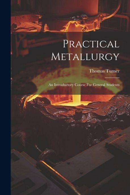Practical Metallurgy | Turner, Thomas - 교보문고
