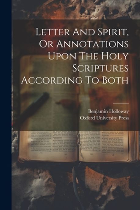 Letter And Spirit, Or Annotations Upon The Holy Scriptures According To ...