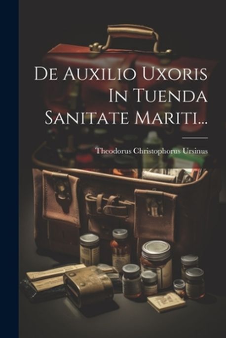 De Auxilio Uxoris In Tuenda Sanitate Mariti... | Ursinus, Theodorus ...
