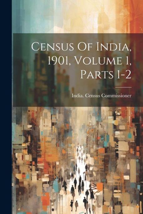 Census Of India, 1901, Volume 1, Parts 1-2 | Commissioner, India Census ...