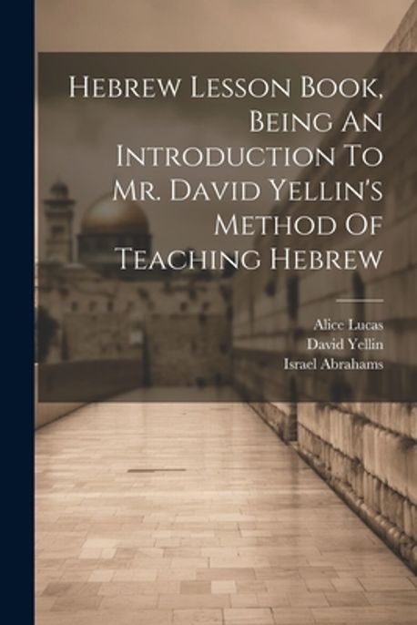 Hebrew Lesson Book, Being An Introduction To Mr. David Yellin's Method Of Teaching Hebrew ...