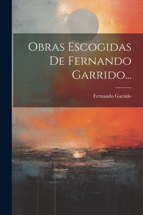 Obras Escogidas De Fernando Garrido... | Garrido, Fernando - 교보문고