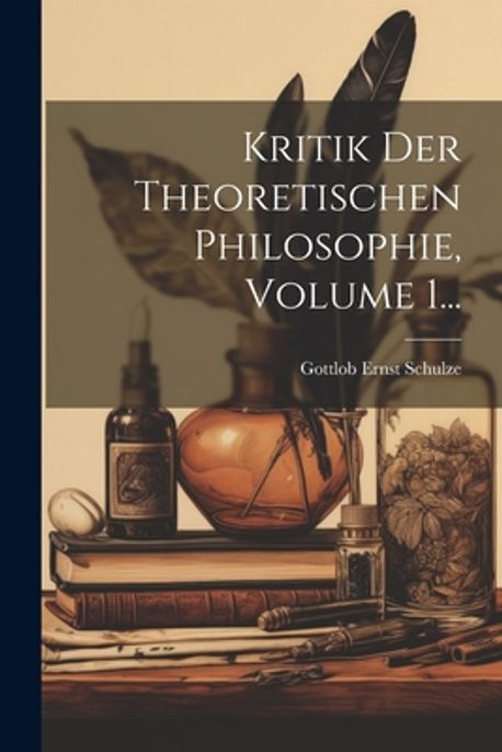 Kritik Der Theoretischen Philosophie, Volume 1... | Schulze, Gottlob Ernst - 교보문고
