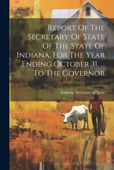 Report Of The Secretary Of State Of The State Of Indiana, For The Year ...