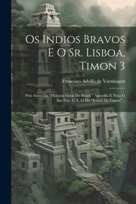 Os Indios Bravos E O Sr. Lisboa, Timon 3 | Francisco Adolfo de ...