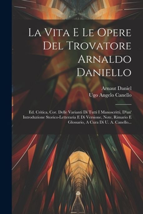 La Vita E Le Opere Del Trovatore Arnaldo Daniello | Daniel, Arnaut - 교보문고