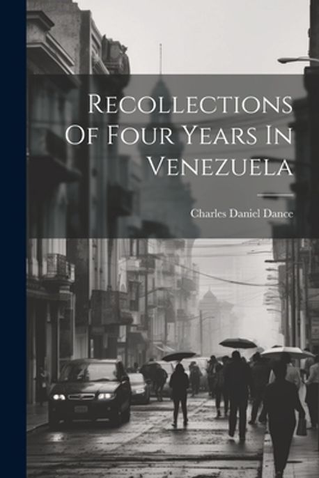 Recollections Of Four Years In Venezuela | Dance, Charles Daniel - 교보문고