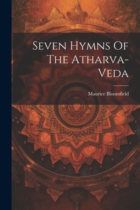 Seven Hymns Of The Atharva-veda | Bloomfield, Maurice - 교보문고