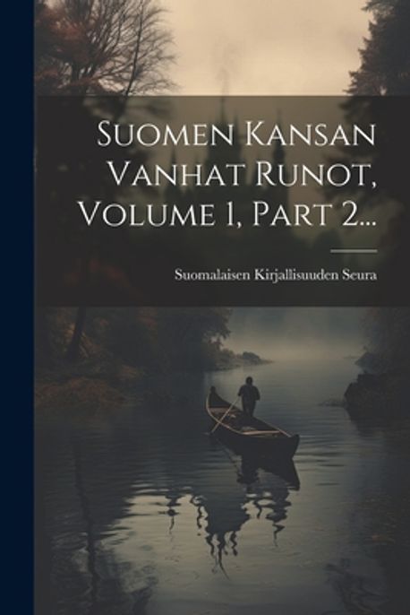Suomen Kansan Vanhat Runot, Volume 1, Part 2... | Seura, Suomalaisen ...