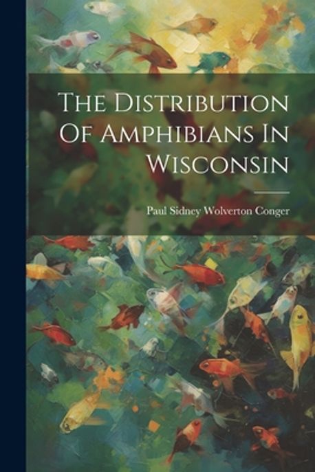 The Distribution Of Amphibians In Wisconsin | Paul Sidney Wolverton ...