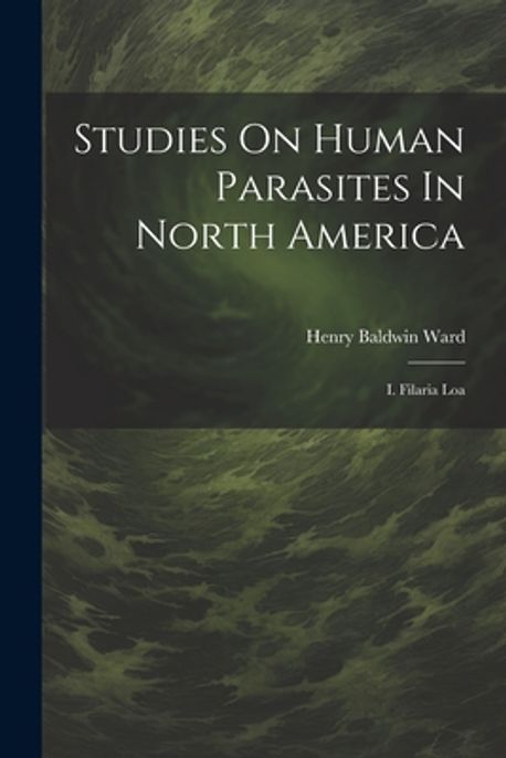 Studies On Human Parasites In North America | Ward, Henry Baldwin - 교보문고