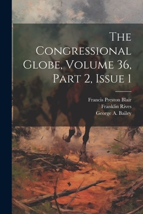 The Congressional Globe, Volume 36, Part 2, Issue 1 | Congress, United ...