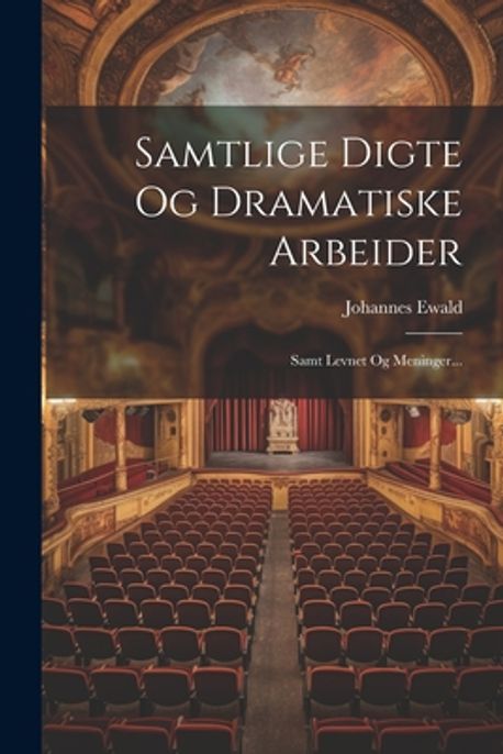 Samtlige Digte Og Dramatiske Arbeider | Ewald, Johannes - 교보문고