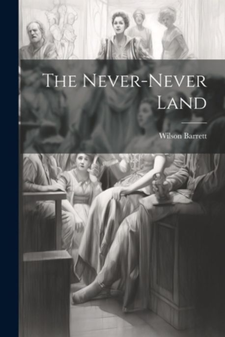 The Never-never Land | Barrett, Wilson - 교보문고