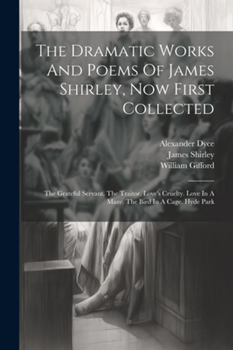 The Dramatic Works And Poems Of James Shirley, Now First Collected ...