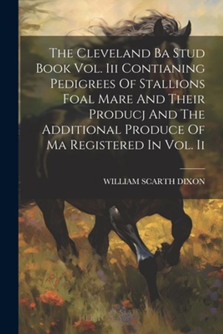 The Cleveland Ba Stud Book Vol. Iii Contianing Pedigrees Of Stallions ...
