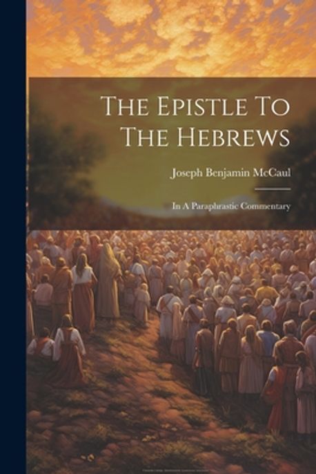 The Epistle To The Hebrews | McCaul, Joseph Benjamin - 교보문고